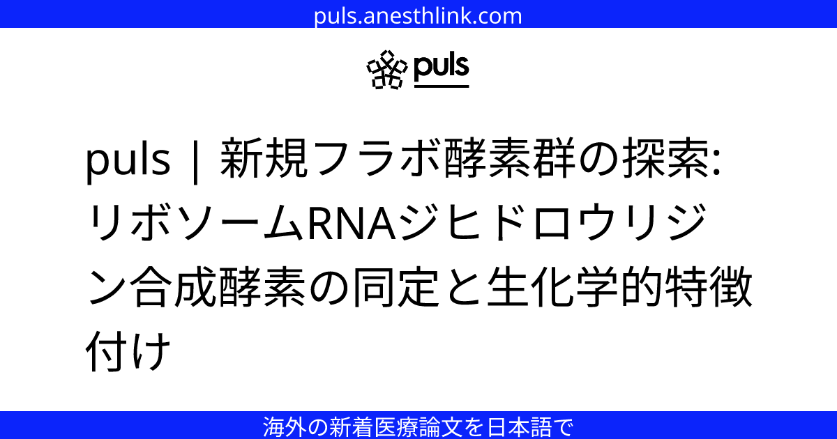 puls | 新規フラボ酵素群の探索: リボソームRNAジヒドロウリジン合成酵素の同定と生化学的特徴付け